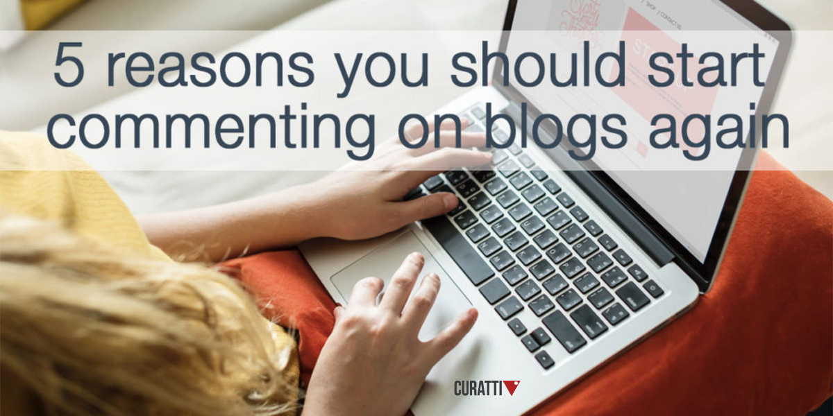 Start commenting on blogs again: 5 reasons you should do this | Curatti