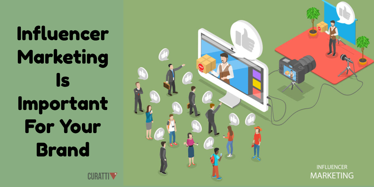 Why Influencer Marketing is Still Important For Your Brand - Curatti