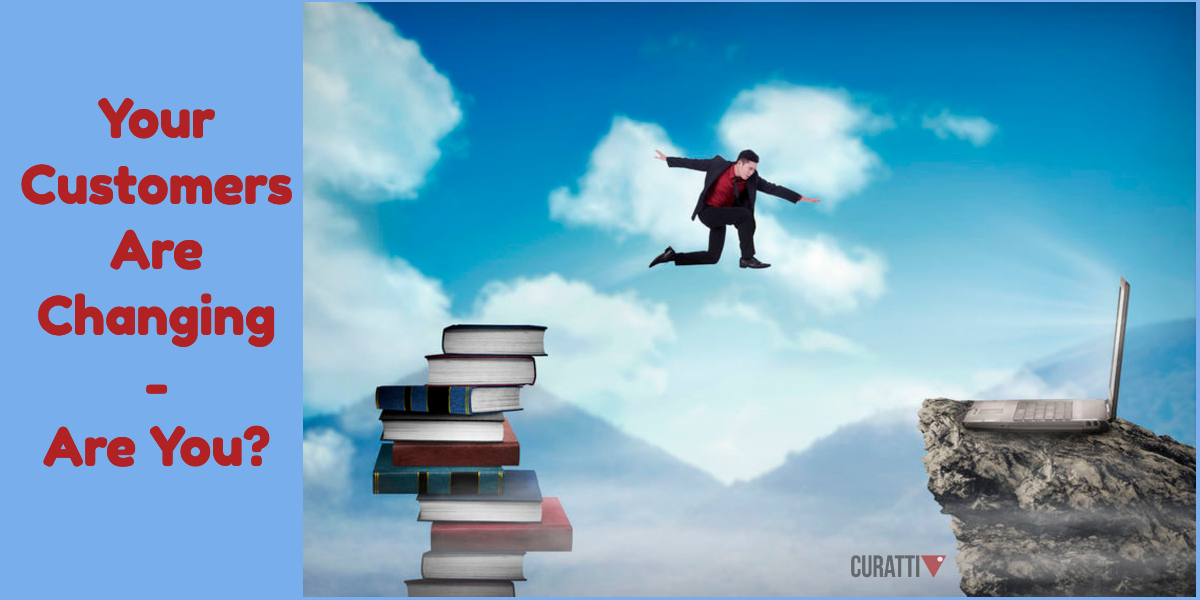 Digital Customers They Are a-Changing. Are You? - Curatti